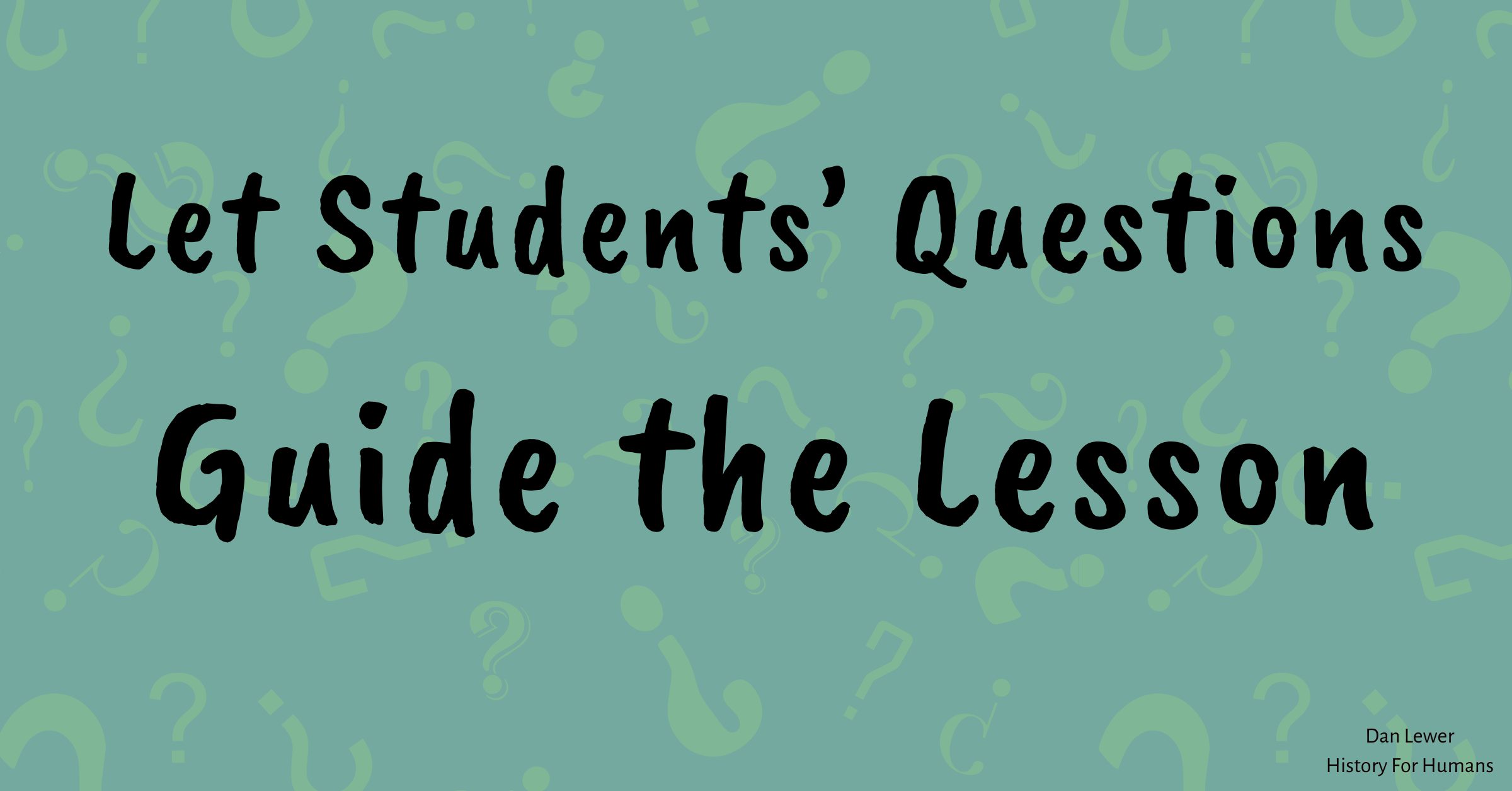 Strategies to Get Students Asking Great Questions – History For Humans
